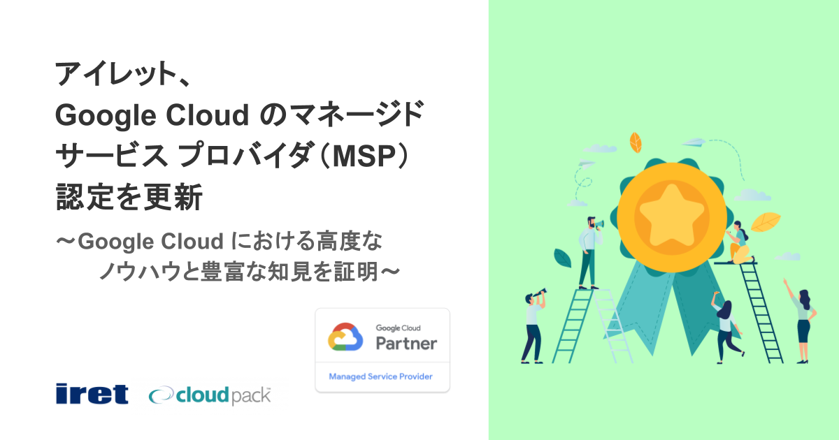 アイレット、Google Cloud のマネージド サービス プロバイダ（MSP）認定を更新 | クラウドの活用とシステム開発・Web開発ならアイレット株式会社（iret）
